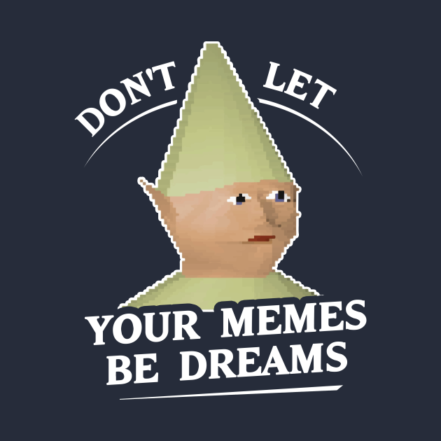 Don't Let Your Memes Be Dreams - Dont Let Your Memes Be Dreams - T ... Don't Let Your Memes Be Dreams - Dont Let Your Memes Be Dreams - T ...