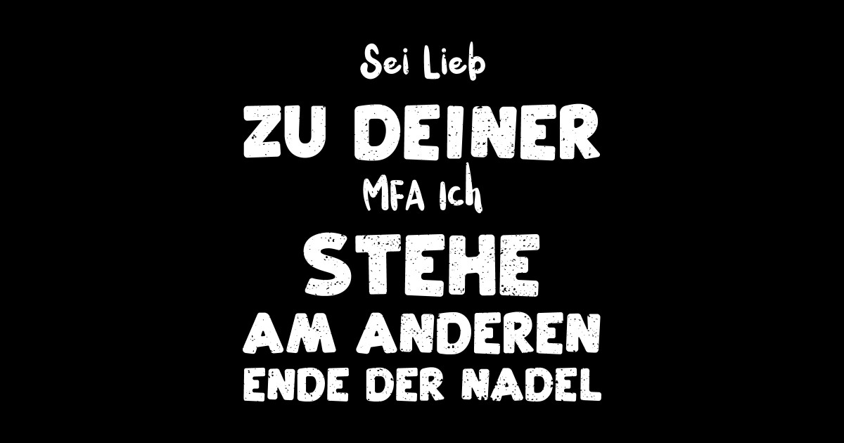 Sei Lieb Zu Deiner MFA Ich Stehe Am Anderen Ende Der Nadel - Nurse ... Sei Lieb Zu Deiner MFA Ich Stehe Am Anderen Ende Der Nadel - Nurse ...