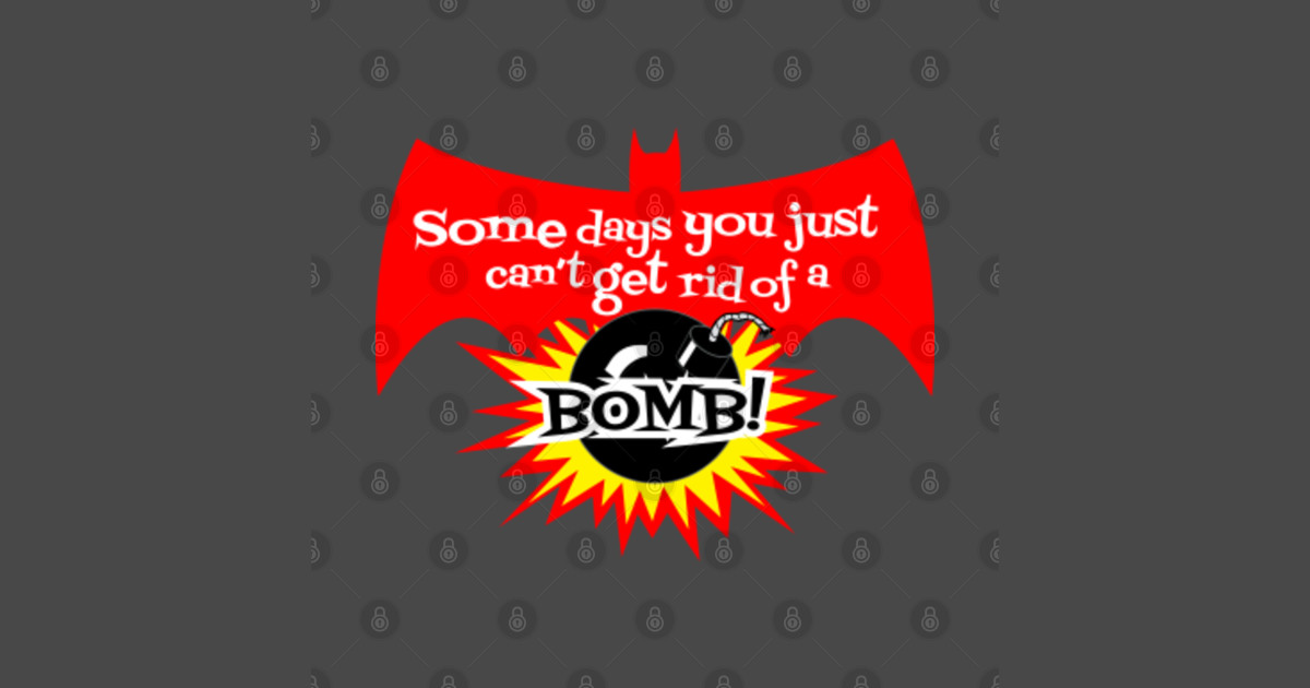Some days you just can't get rid of a Bomb! - Batman - T-Shirt | TeePublic Some days you just can't get rid of a Bomb! - Batman - T-Shirt | TeePublic