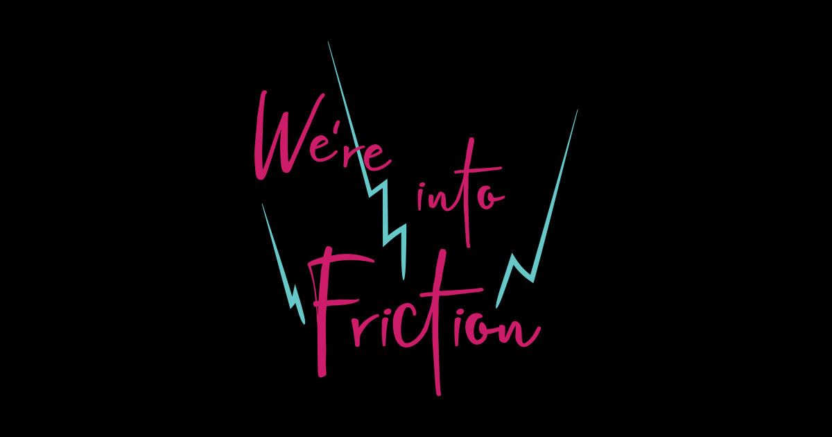 Geologist Pun We're into Friction - Geology - Sticker | TeePublic