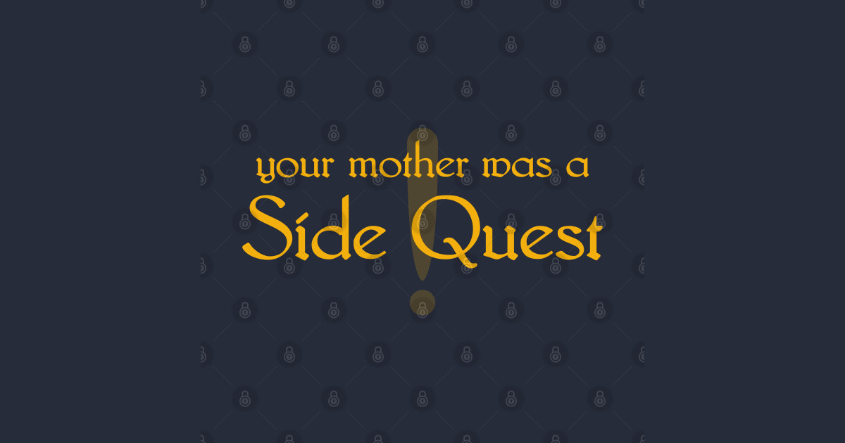 Your Mother Was a Side Quest - Side Quest - T-Shirt | TeePublic