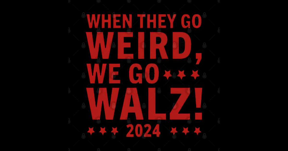 when they go weird, we go walz 2024 - When They Go Weird We Go Walz ...