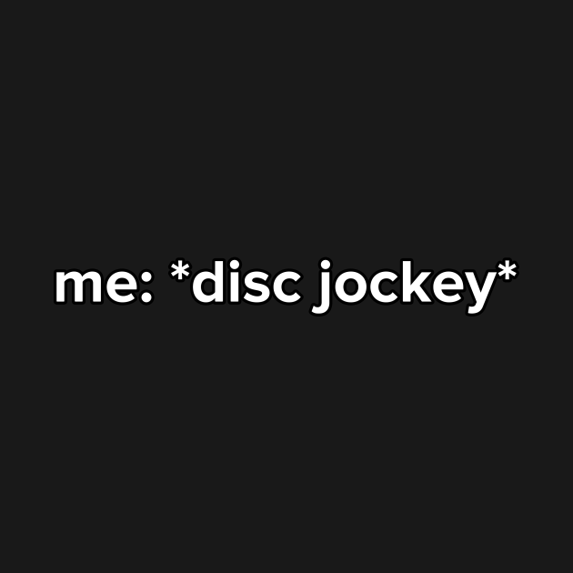 Funny Disc Jockey Meme Gift - Disc Jockey - T-Shirt | TeePublic