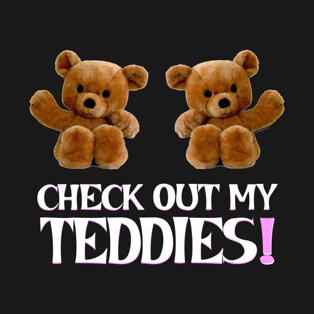 Check Out My Teddies! - Teddie Bears - T-Shirt | TeePublic