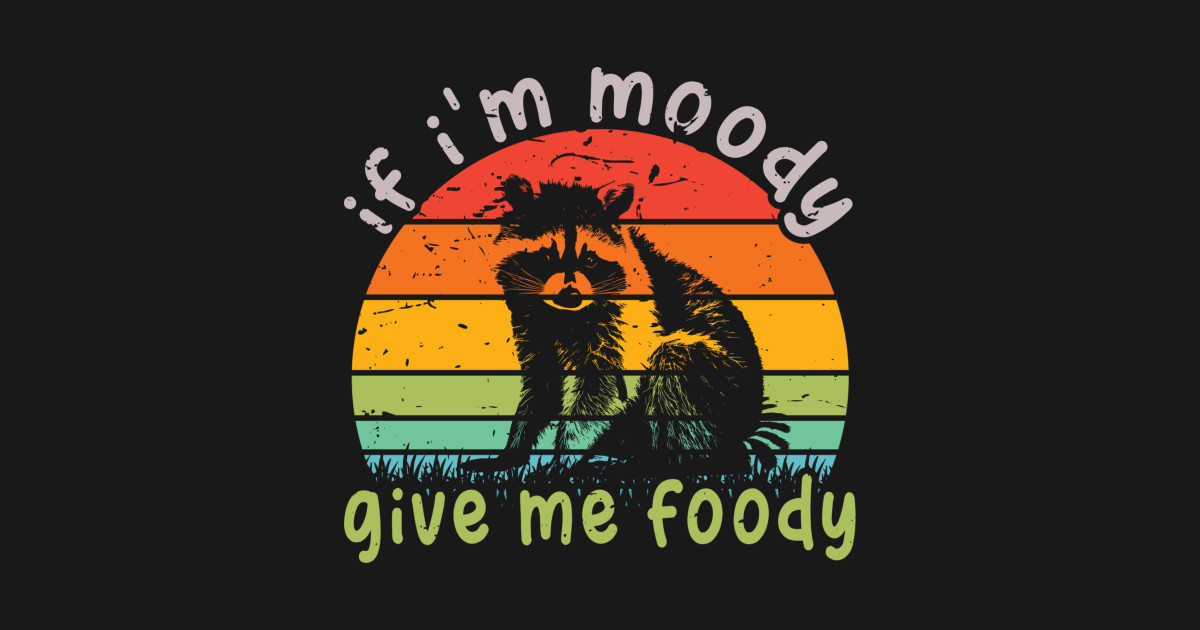 If Im Moody Give Me Foody Funny Raccoon Meme Quote - If Im Moody Give ...