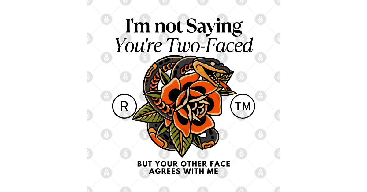 I'm not saying you're two-faced, but your other face agrees with me ...