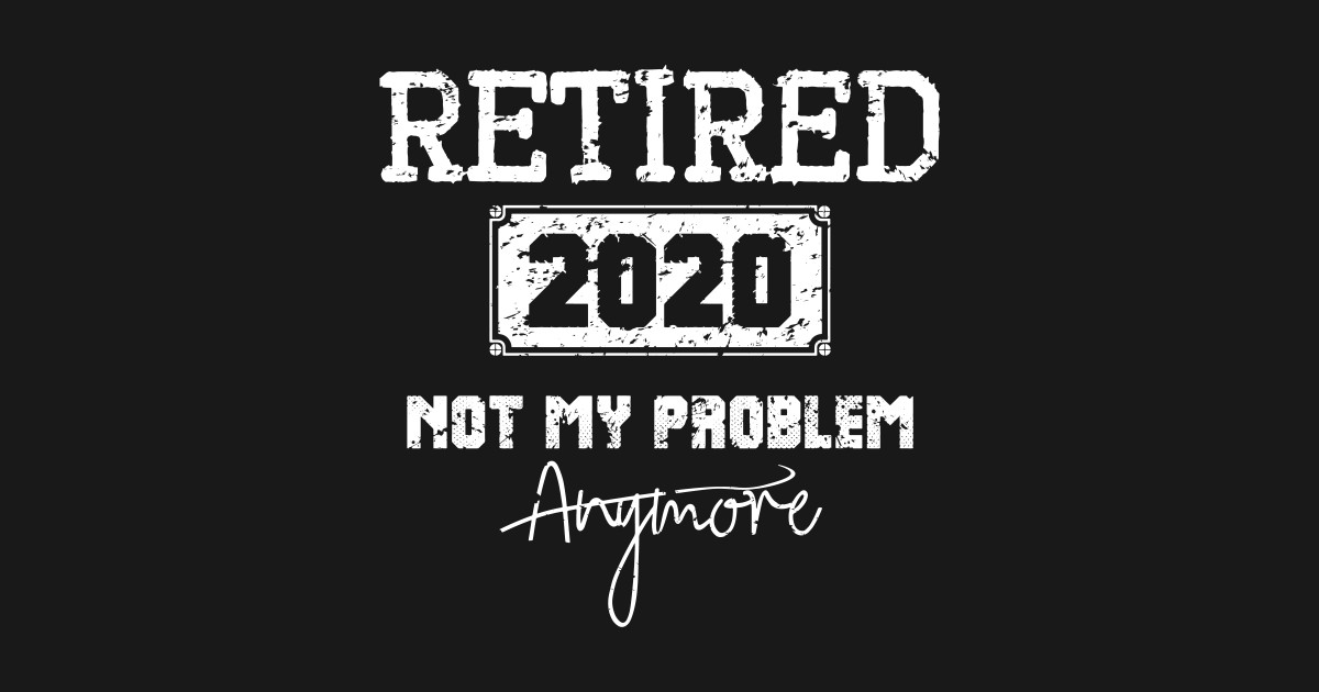 Retired 2020 Not My Problem Anymore - Vintage Gift - Retired - T-Shirt ...