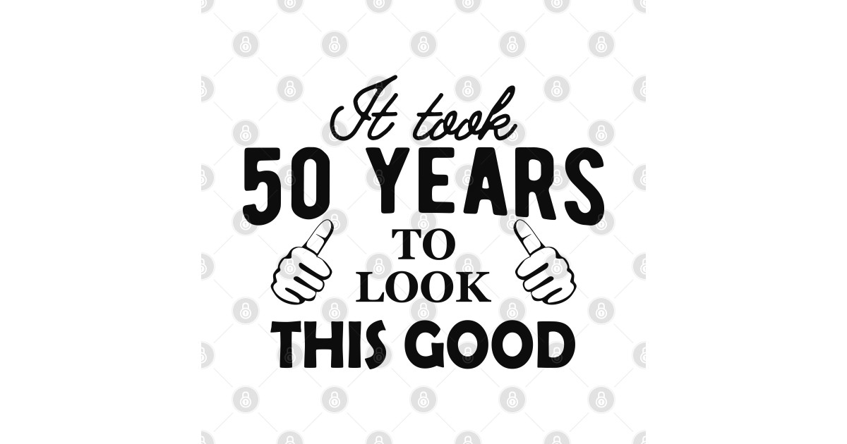 50Th Birthday - It took 50 years to look this good - 50 Years Old ...