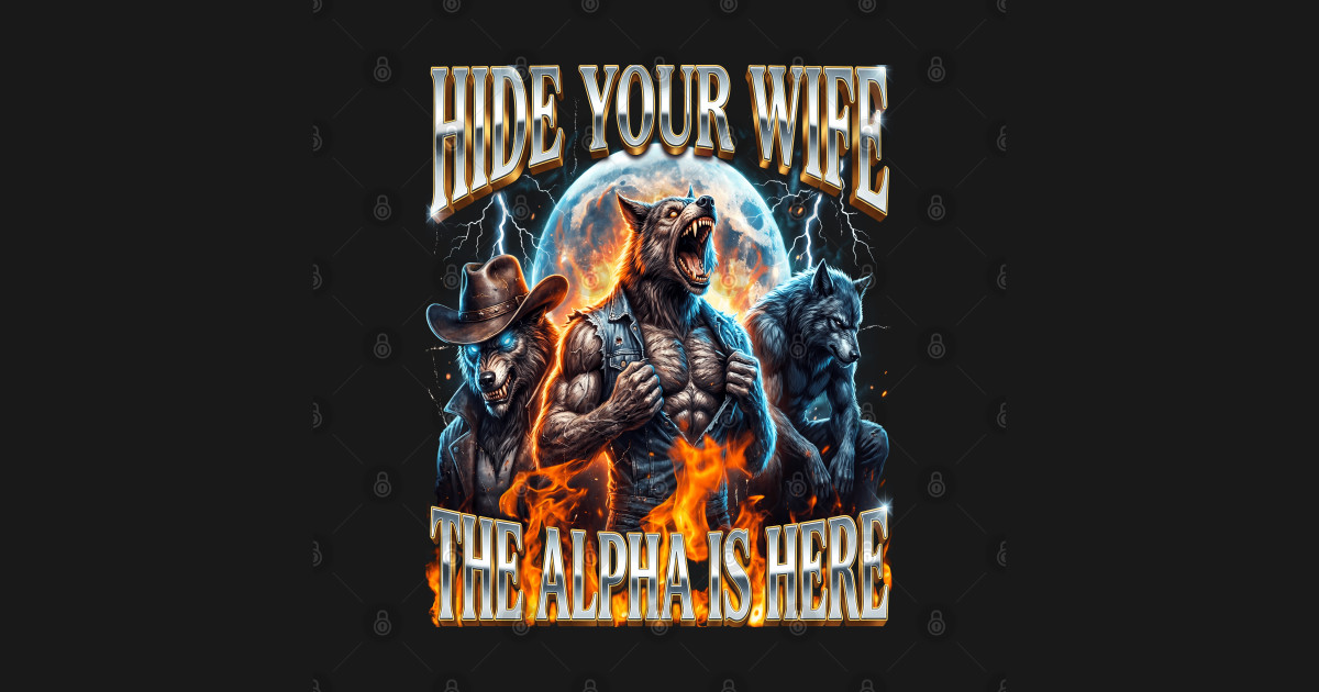 Hide Your Wife The Alpha Is Here Ironic Wolf Meme - Alpha Wolf Meme - T ...