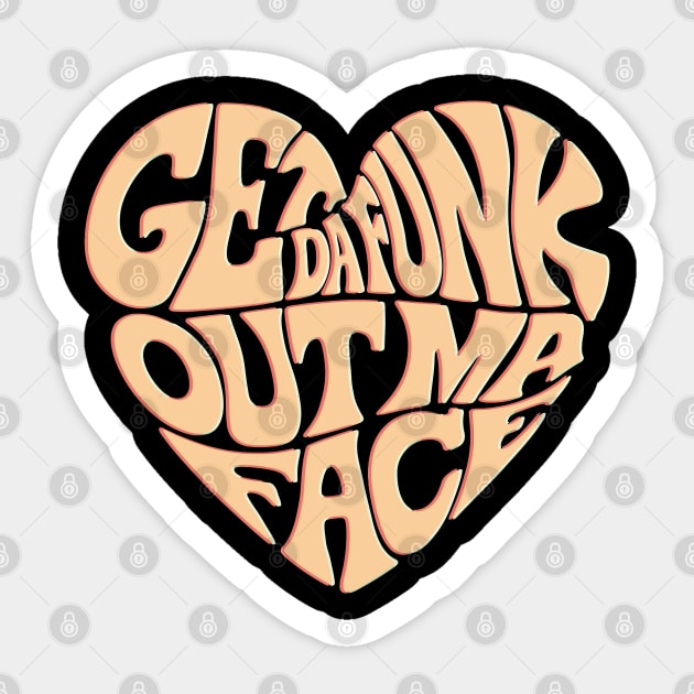 Get Da Funk Out Ma Face - Get Da Funk Out Ma Face - Sticker | TeePublic