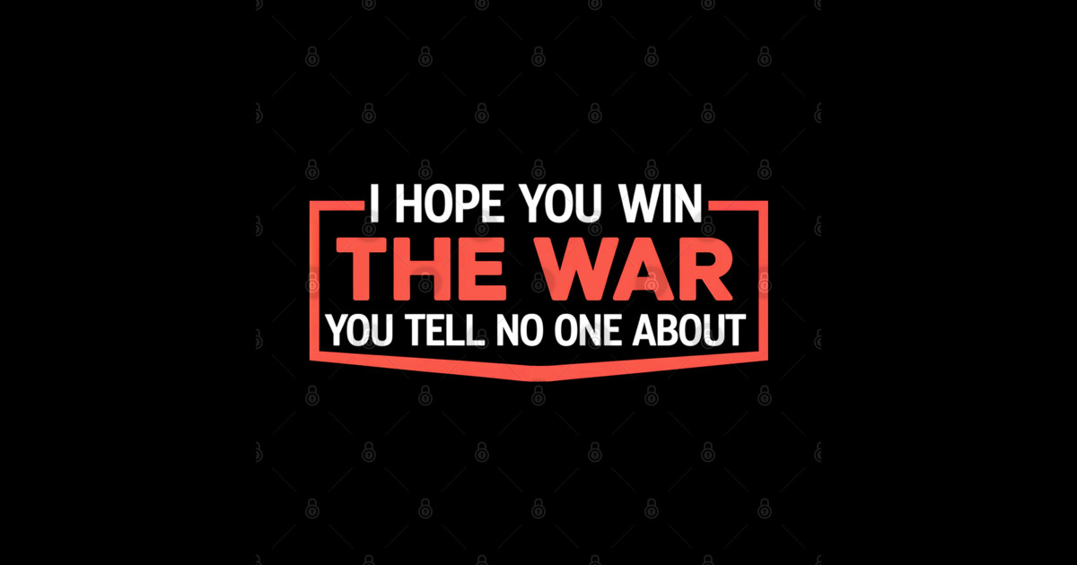 i hope you win the war you tell no one about - I Hope You Win The War ...