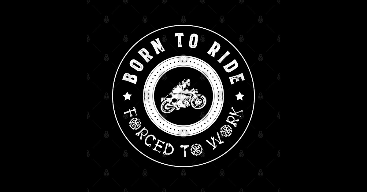 Born To Ride Forced to Work - Born To Ride - Sticker | TeePublic