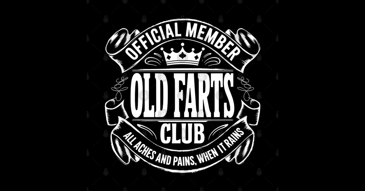 official member old farts club All Aches and Pains, When it Rains ...