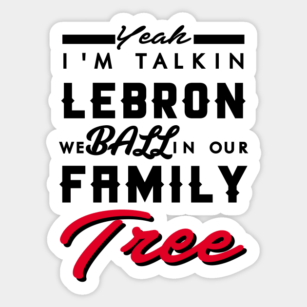 YEAH IM TALKIN LEBRON WE BALL IN OUR FAMILY TREE - Quotes - Sticker ...