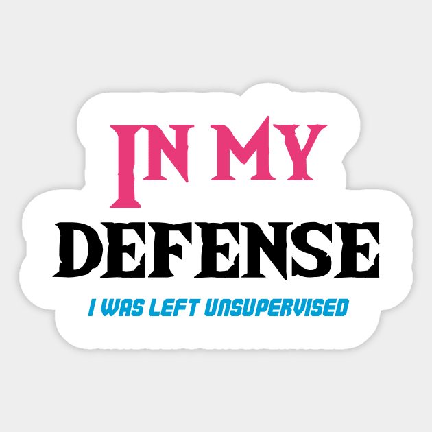 In my defense I was left unsupervised - In My Defense I Was Left ...