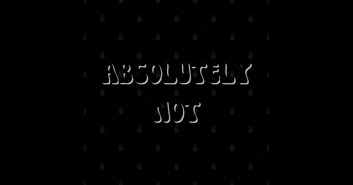Absolutely Not - Absolutely Not - Sticker | TeePublic
