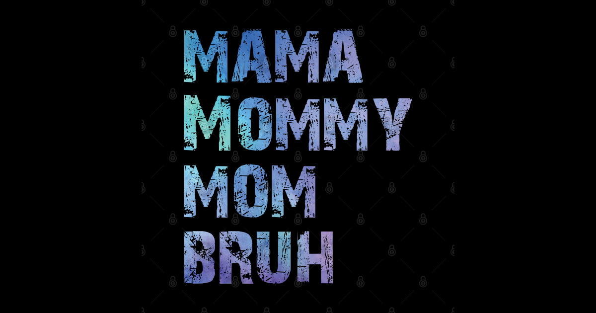 MAMA MOMMY MOM BRUH - Mom Names Evolution - Blue Text - Mom Name ...