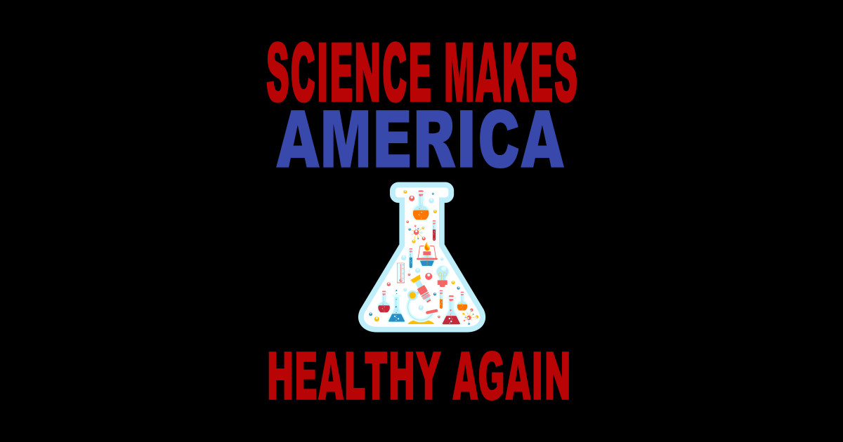 Science Makes America Healthy Again - Patriotic Science - T-Shirt ...