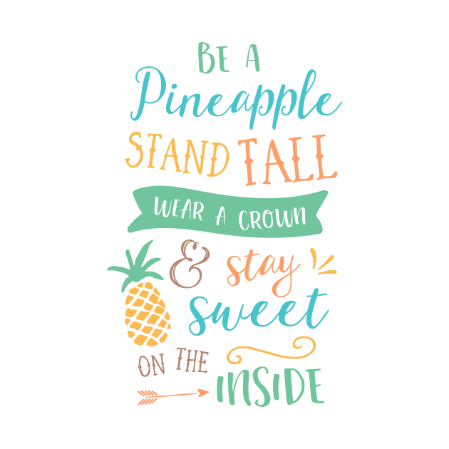 Be A Pineapple Stand Tall Wear A Crown And Stay Sweet On The Inside ...