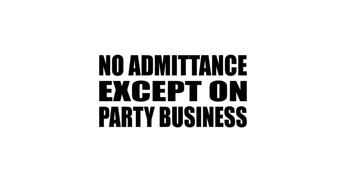 No admittance except on party business - No Admittance Except On Party ...