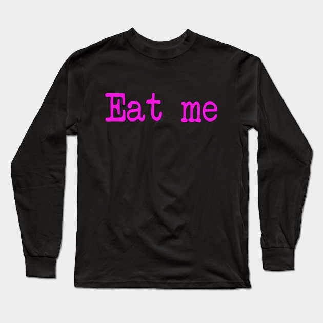Eat me - Eat Me - Long Sleeve T-Shirt | TeePublic
