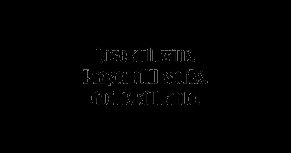 Love still wins. Prayer still works. God is still able. - God - Posters ...