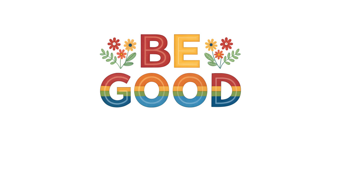 Be Good - Be Good - T-Shirt | TeePublic