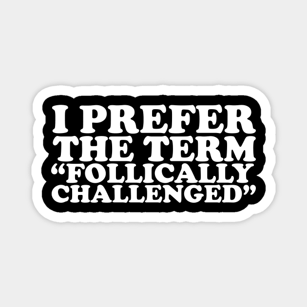 I Prefer The Term Follically Challenge - Bald - Magnet | TeePublic