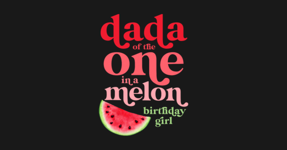 Dada Of The One In A Melon Birthday Girl Watermelon First - Dada Melon ...