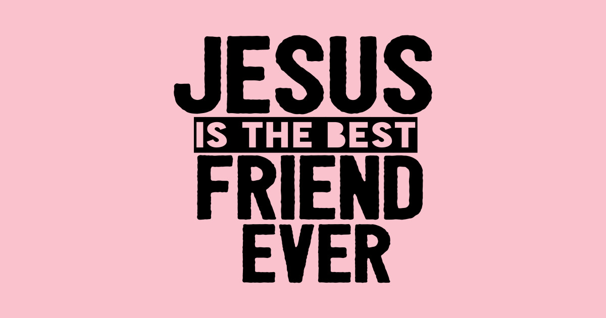 Jesus Is The Best Friend Ever Religious Christian - Jesus Is My Friend ...