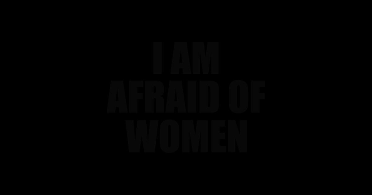 I Am Afraid of Women - I Am Afraid Of Women - Sticker | TeePublic