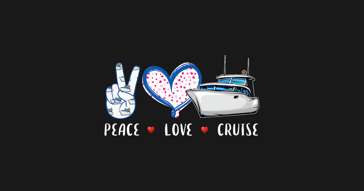Peace Love Cruise Ship Boat Vacation - Love - T-Shirt | TeePublic