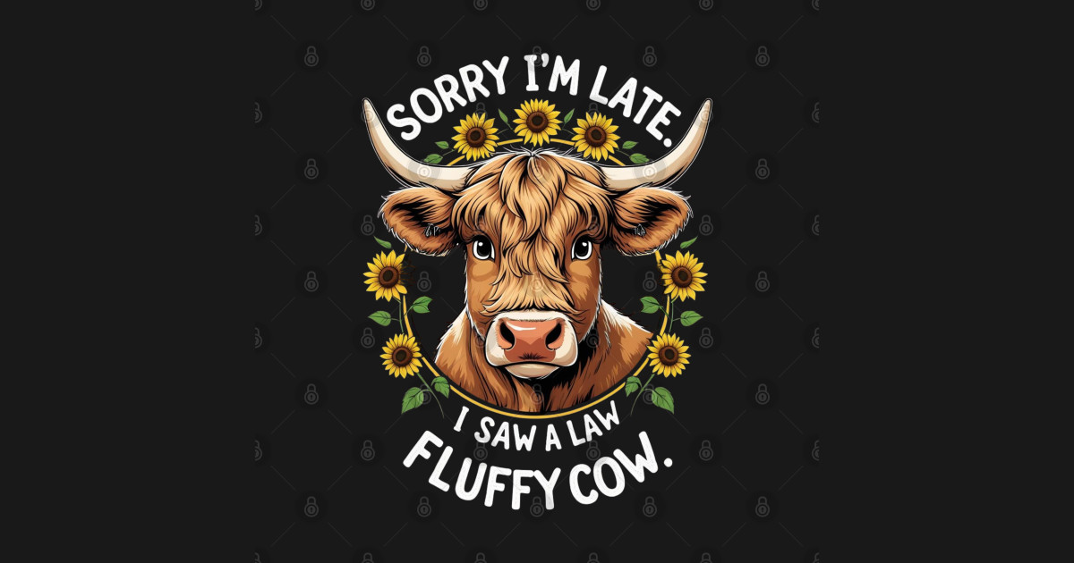Sorry I’m Late Cute Fluffy Highland Cow Humor - Sorry Im Late I Saw A ...