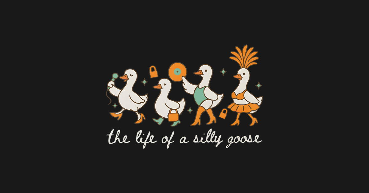 The Life Of A Silly Goose Show - Funny Trendy Meme - T-Shirt | TeePublic