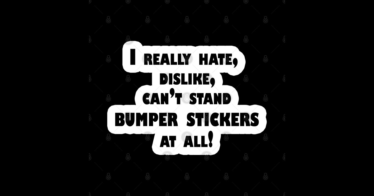 I Really Hate Bumper Stickers! - I Hate Bumper - Sticker | TeePublic