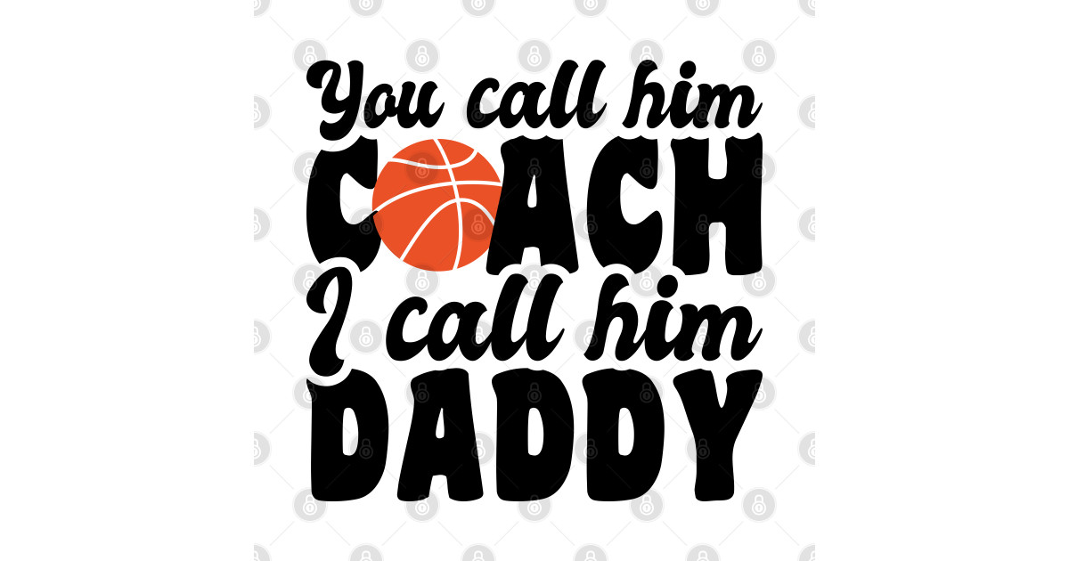 you call him coach i call him daddy - basketball lover - You Call Him ...