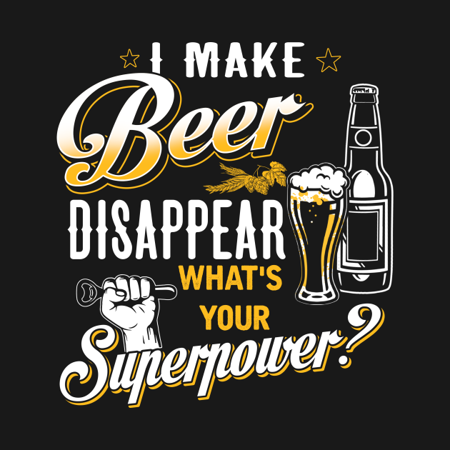 I Make Beer Disappear Whats Your Superpower Beer Lover T T