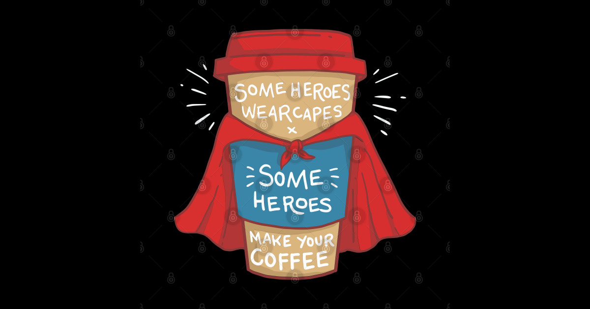 Coffee Superhero T-Shirt and Gift - Some Heroes wear Capes - Some ...