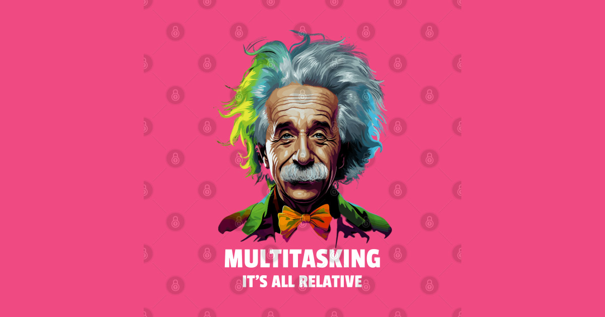 Einstein Multitasking - It's All Relative Tongue-in-Cheek Humour ...