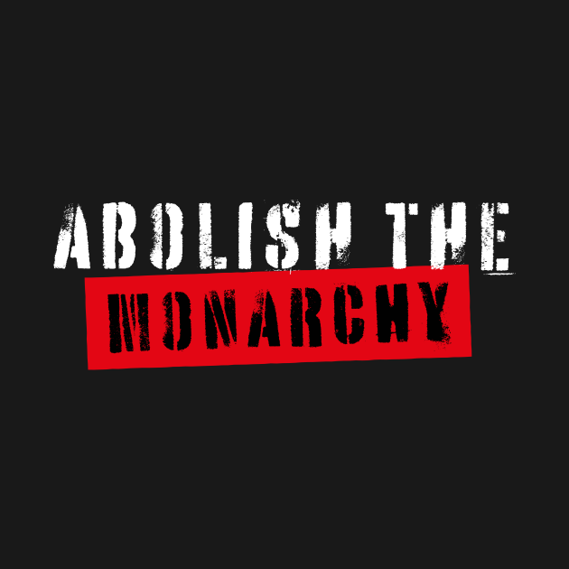 Abolish The Monarchy Abolish The Monarchy T Shirt Teepublic 