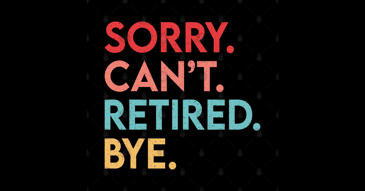 Vintage Sorry Can't Retired Bye, Funny Retirement Quote - Retirement ...