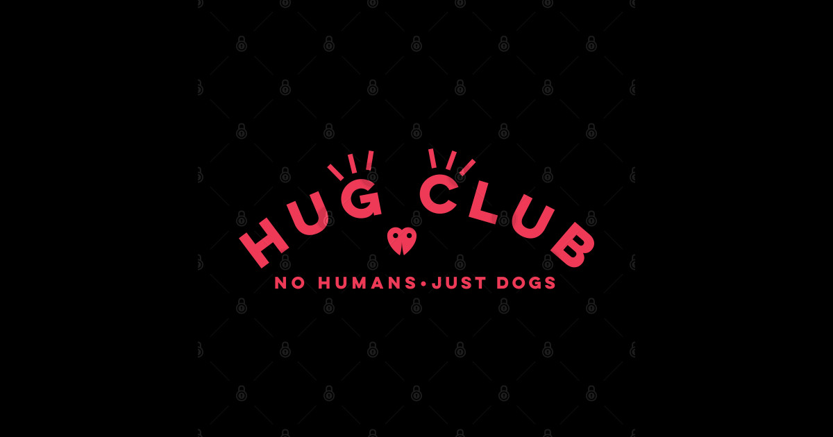 HUG CLUB - NO HUMANS JUST DOGS - Dog Lover - T-Shirt | TeePublic
