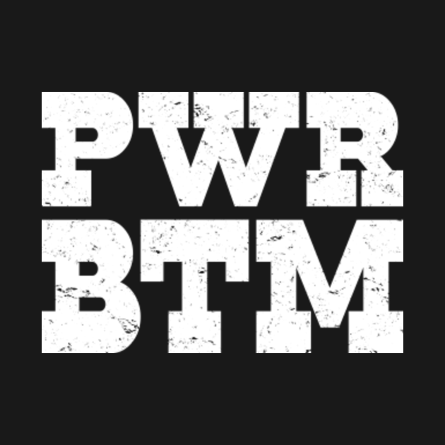 Power Bottom PWR BTM - Power Bottom - T-Shirt | TeePublic