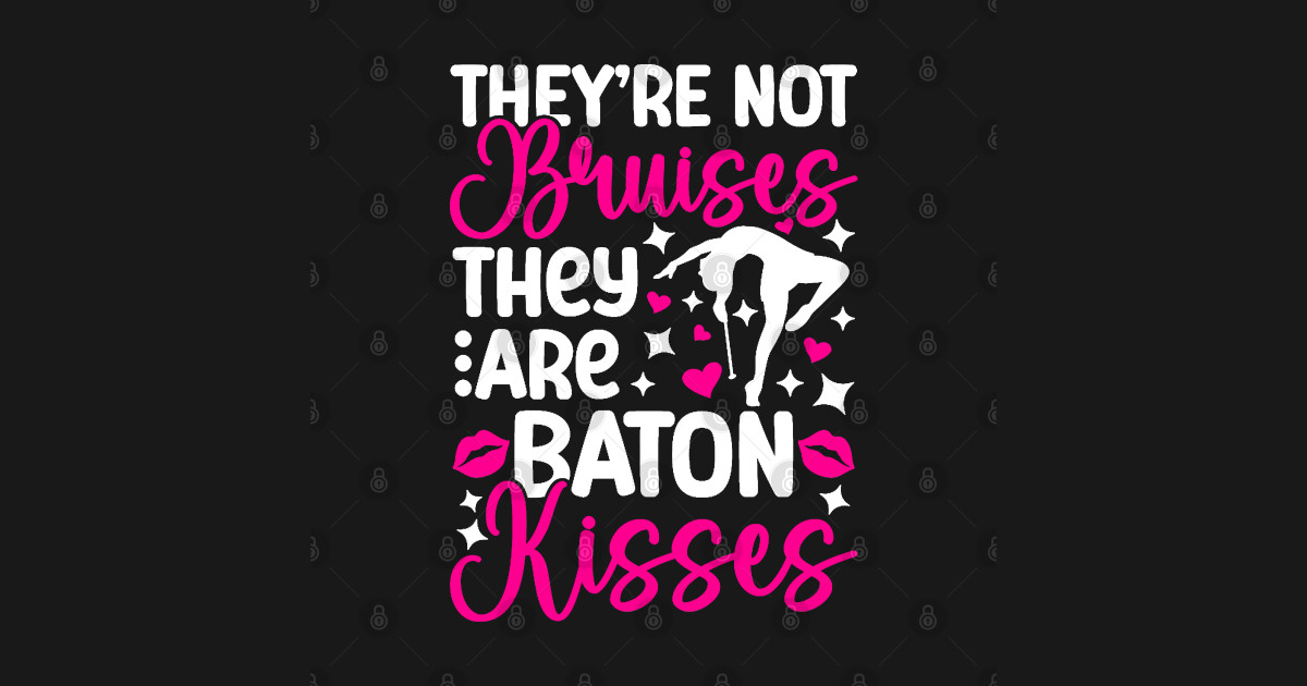 Theyre Not Bruises They Are Baton Kisses Twirling Humor - Baton ...