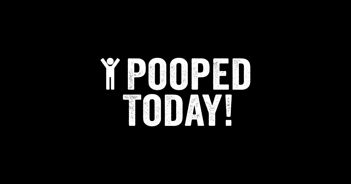 Pooped, I Pooped Today White - Pooped - Sticker | TeePublic