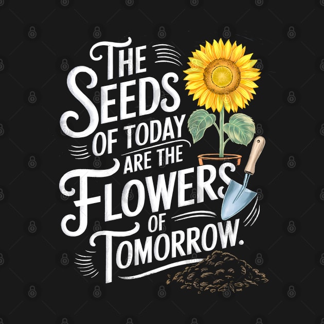The Seeds of Today Are the Flowers of Tomorrow Motivational Design ...