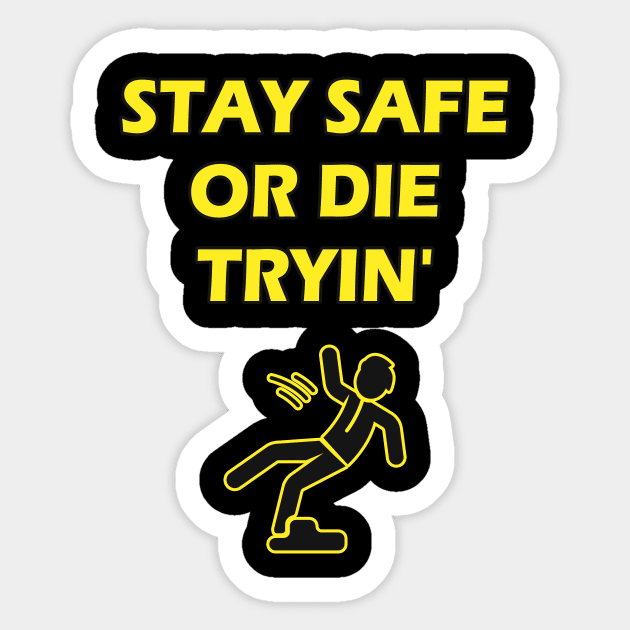 Stay Safe Or Die Tryin Safety Joke Work Humor - Merch - Sticker | TeePublic