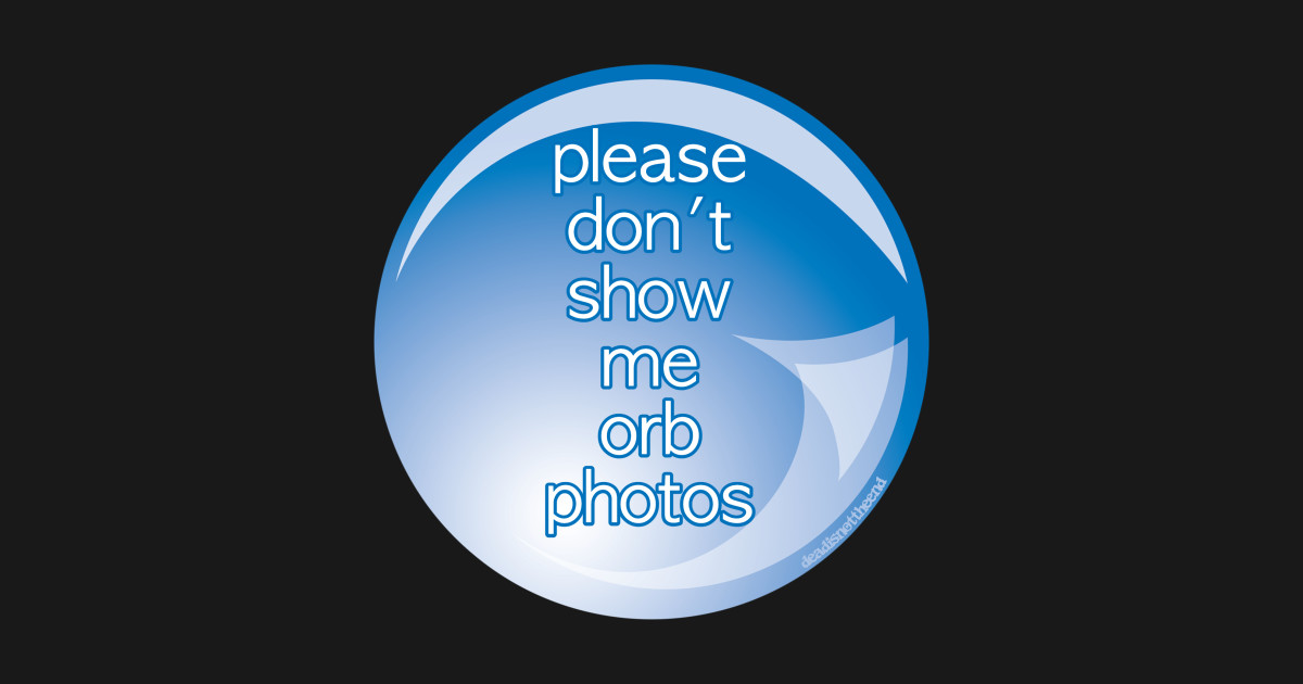 Please Don't Show Me Orb Photos - Paranormal - T-Shirt | TeePublic