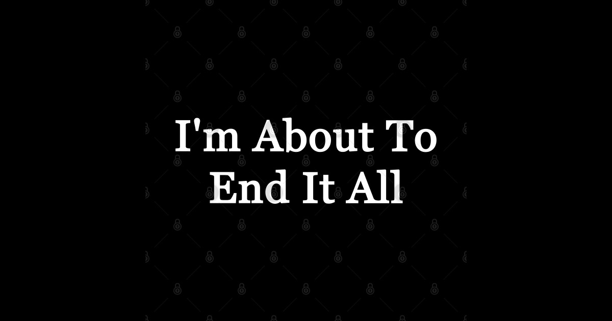 I'm About To End It All - Im About To End It All - Sticker | TeePublic