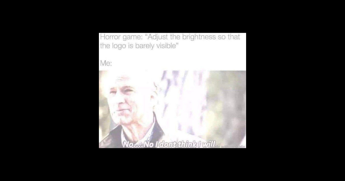 Horror Game Brightness Meme – No, I Don’t Think I Will - Meme - Posters ...